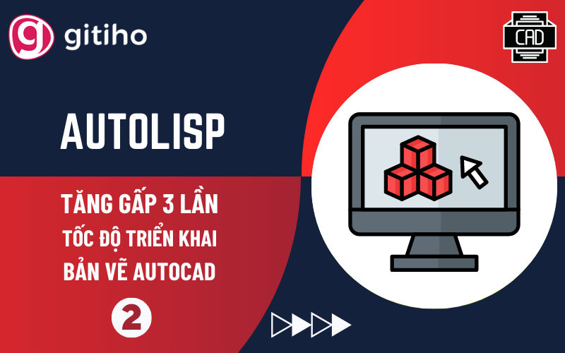 Ứng dụng AutoLisp x3 tốc độ triển khai bản vẽ AutoCAD (Phần 2)