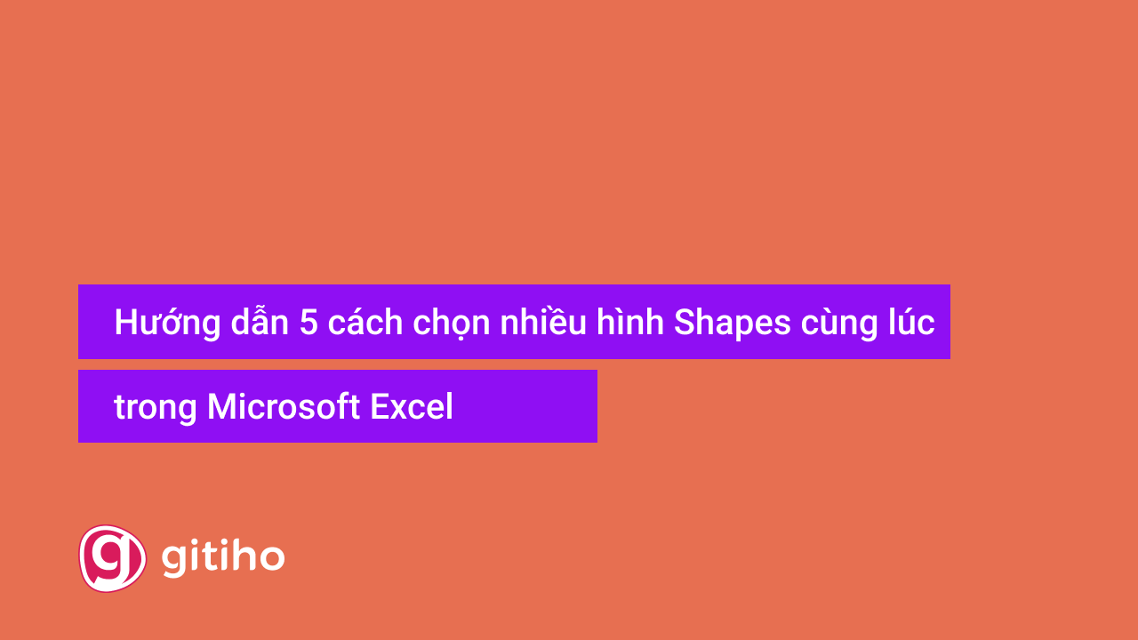 Hướng dẫn 5 cách chọn nhiều hình Shapes cùng lúc trong Excel