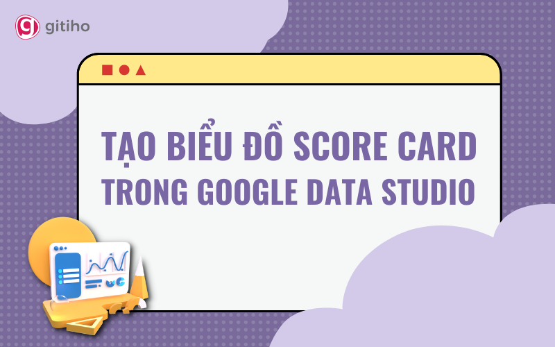 Cách tạo biểu đồ Score Card trong Google Data Studio