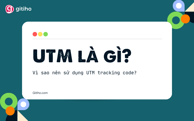 UTM tracking code là gì? Vì sao nên sử dụng UTM tracking code?