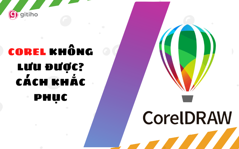 NGUYÊN NHÂN KHIẾN FILE COREL KHÔNG LƯU ĐƯỢC VÀ CÁCH KHẮC PHỤC