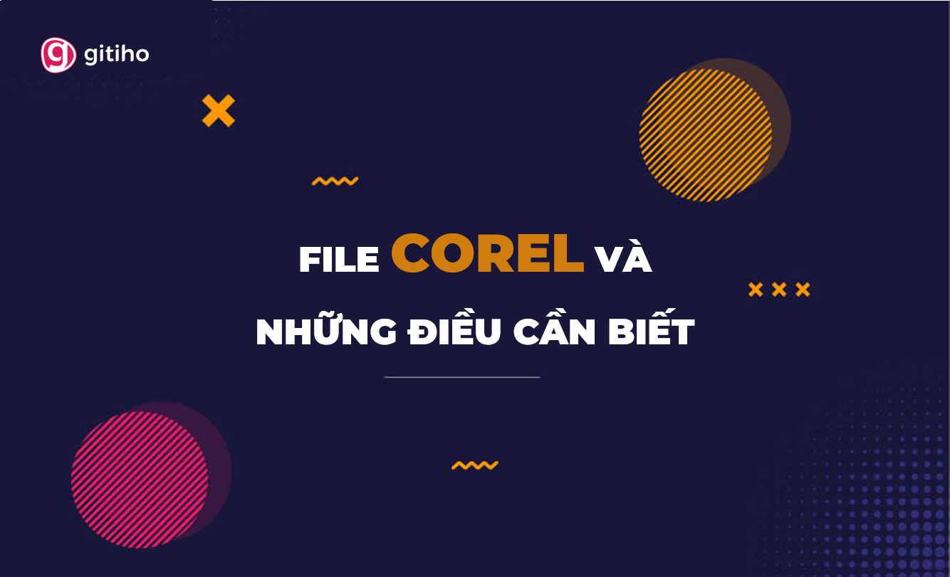 FILE COREL VÀ NHỮNG ĐIỀU MÀ BẠN CẦN BIẾT VỀ CHÚNG