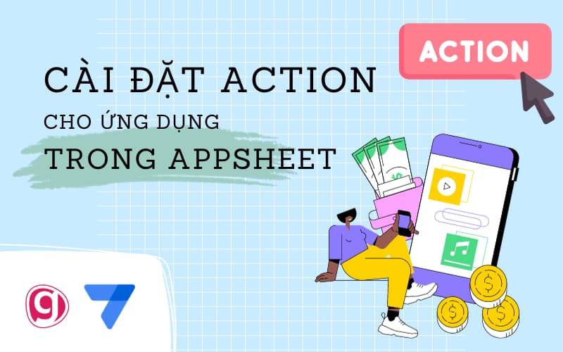 Hướng dẫn cài đặt Action cho ứng dụng trong Appsheet