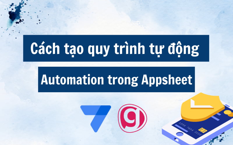 Cách tạo quy trình tự động hóa Automation trong Appsheet